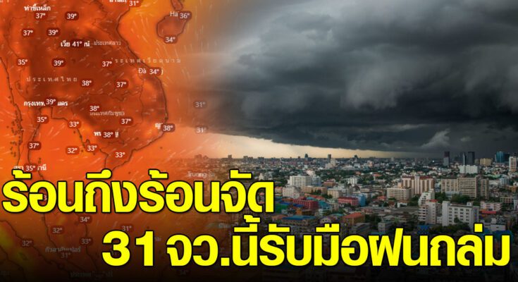 กรมอุตุฯ เตือน 31 จังหวัดนี้ รับมือพายุฤดูร้อนถล่ม ฝนลมแรง ร้อนจัดหลาย ...